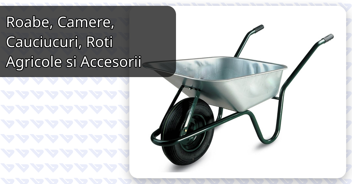 Roabe, Camere, Cauciucuri, Roti Agricole si Accesorii