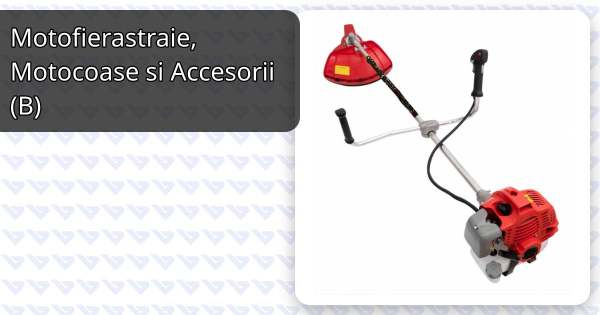Motofierastraie, Motocoase si Accesorii (B)